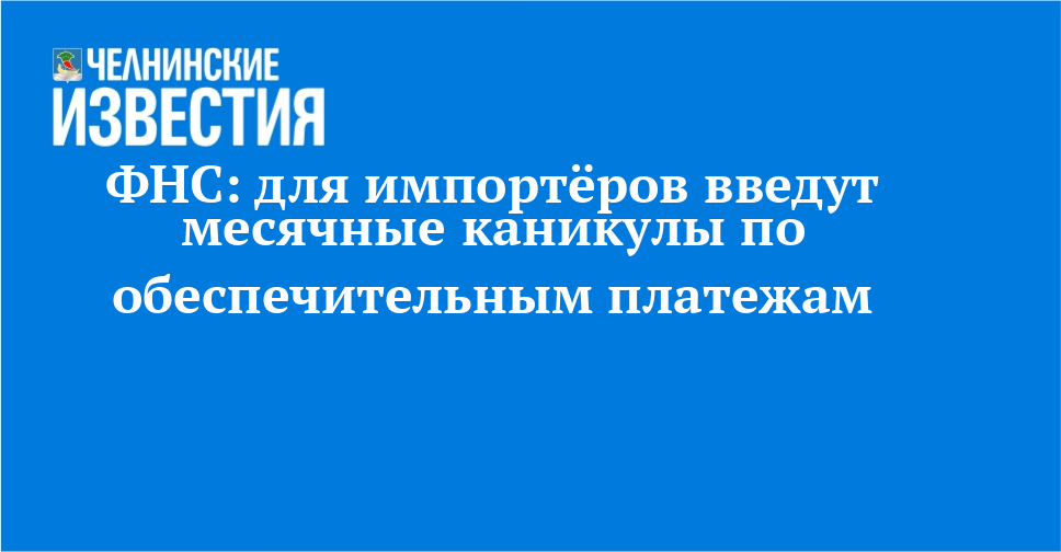 ФНС: для импортёров введут месячные каникулы по обеспечительным платежам