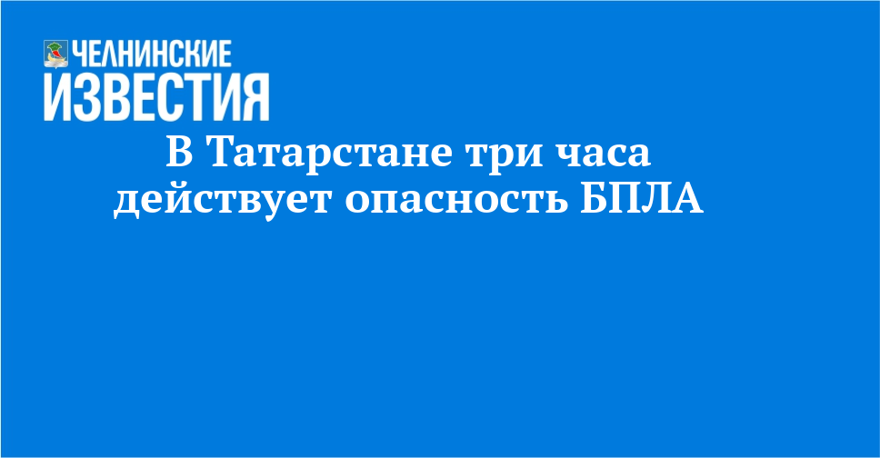 В Татарстане три часа действует опасность БПЛА